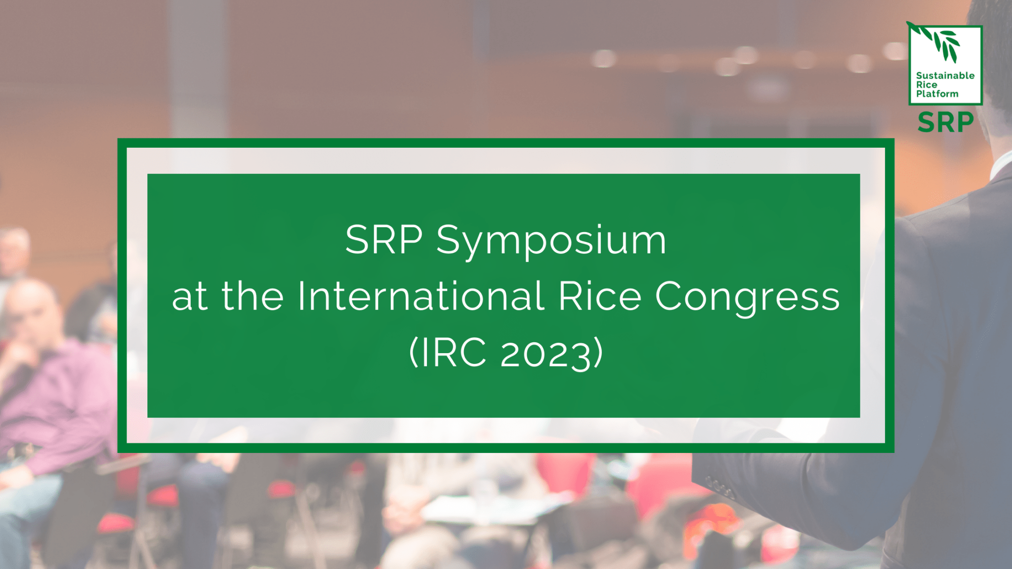 Join Us At The Srp Symposium At Irc 2023 Sustainable Rice Platform Srp